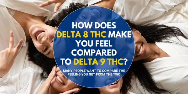 How does Delta 8 THC Make You Feel Compared to Delta 9 THC?
