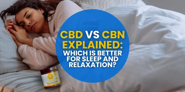 CBD vs CBN: Which Cannabinoid is Best for Relaxation & Sleep?
